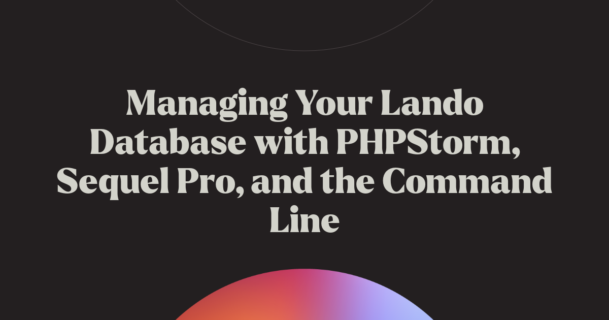 Managing Your Lando Database with PHPStorm, Sequel Pro, and the Command Line | Chromatic